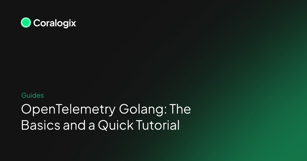 OpenTelemetry Golang: The Basics and a Quick Tutorial - Coralogix